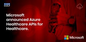 Microsoft announced Azure Healthcare APIs for Healthcare. - Cadgulf