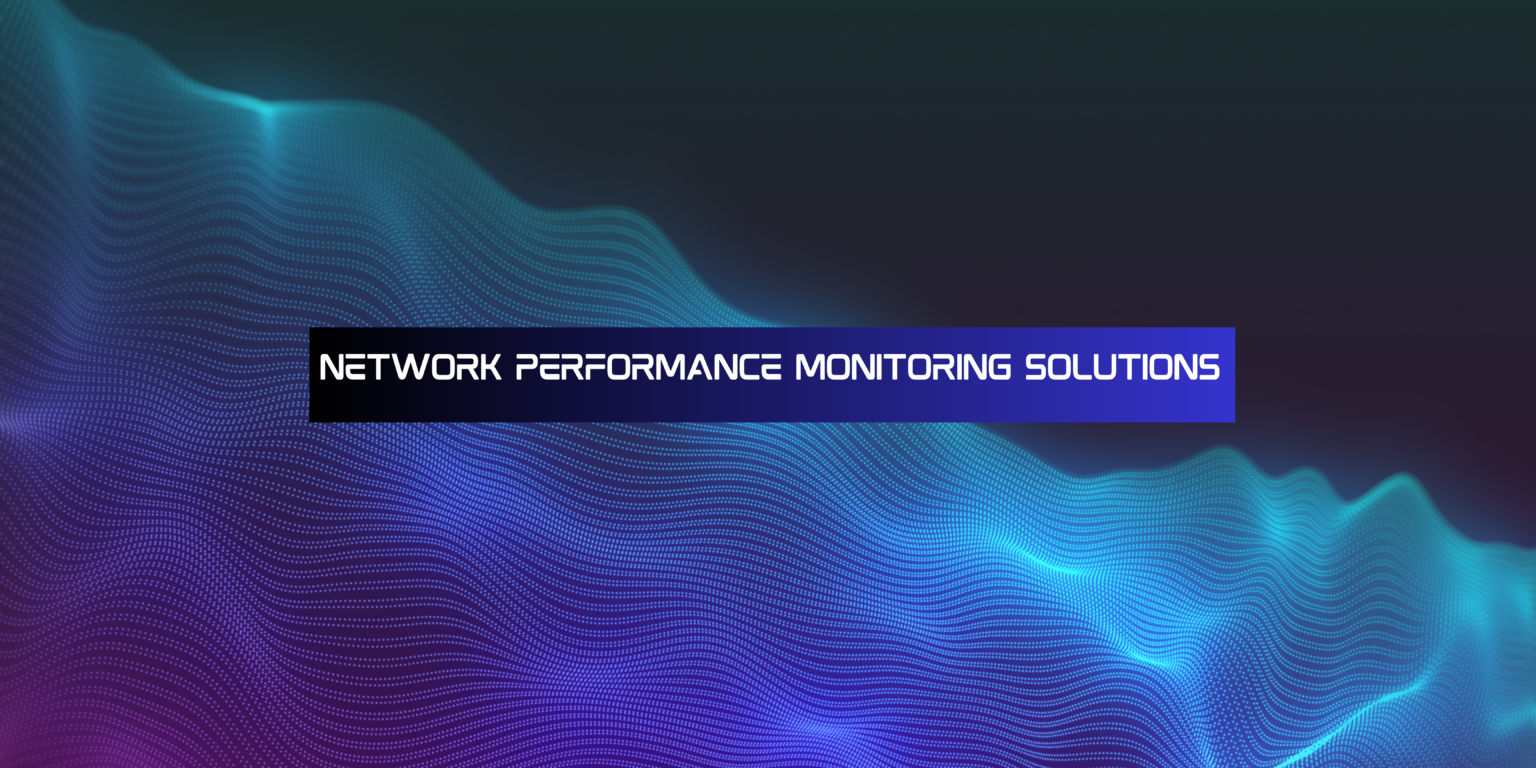 What is a network performance monitoring solution? - Cadgulf
