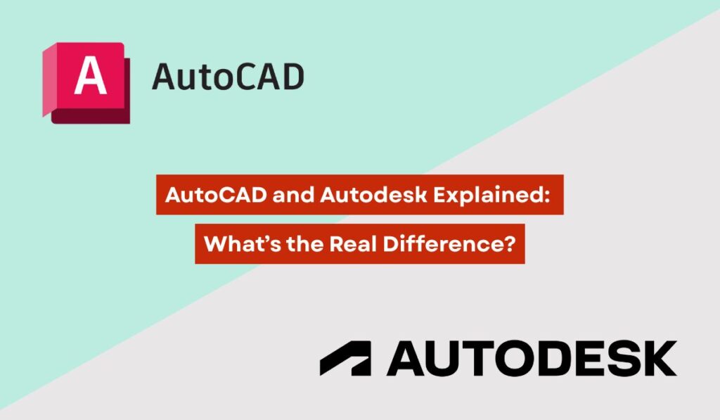 AutoCAD and Autodesk Explained: What’s the Real Difference?